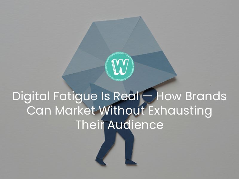 Digital Fatigue Is Real — How Brands Can Market Without Exhausting ...